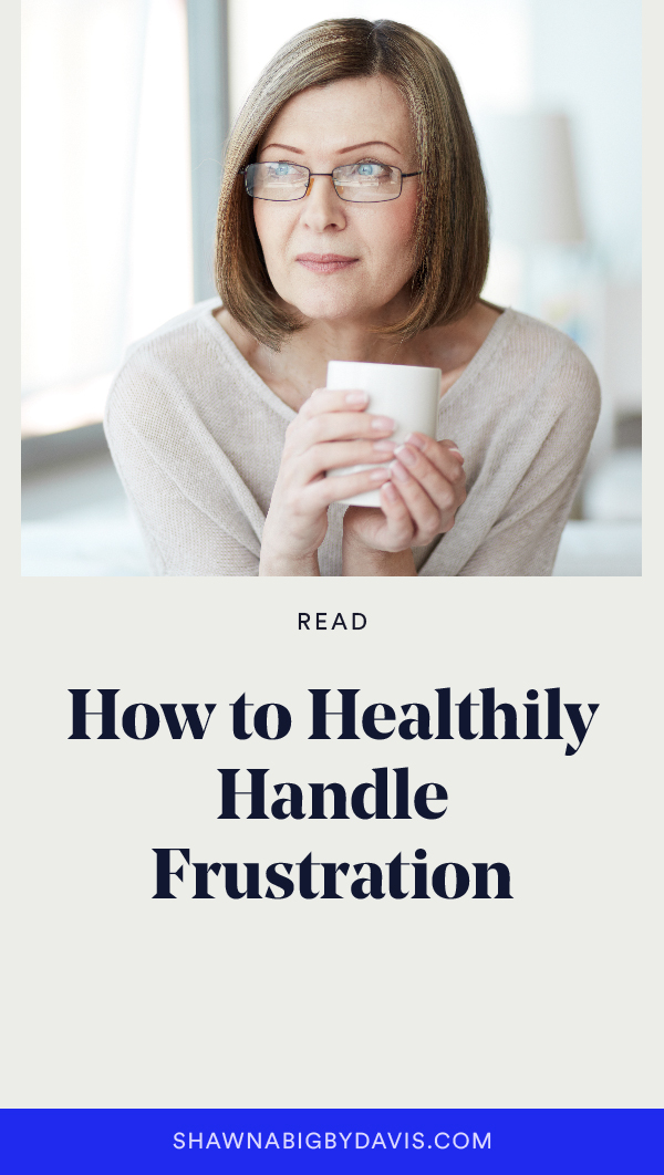 8 Tips for Handling Frustration in a Healthy Way - Shawna Bigby Davis
