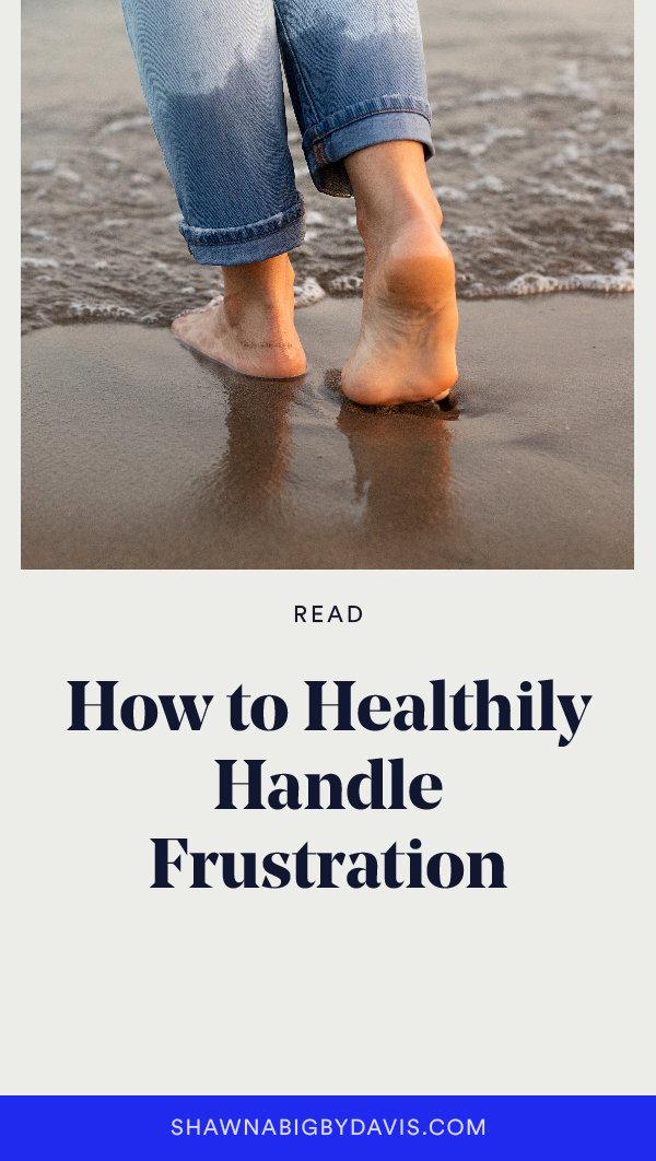 8 Tips for Handling Frustration in a Healthy Way - Shawna Bigby Davis