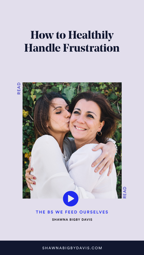 8 Tips for Handling Frustration in a Healthy Way - Shawna Bigby Davis