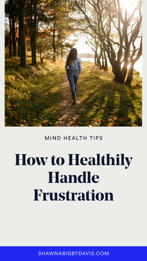 8 Tips for Handling Frustration in a Healthy Way - Shawna Bigby Davis